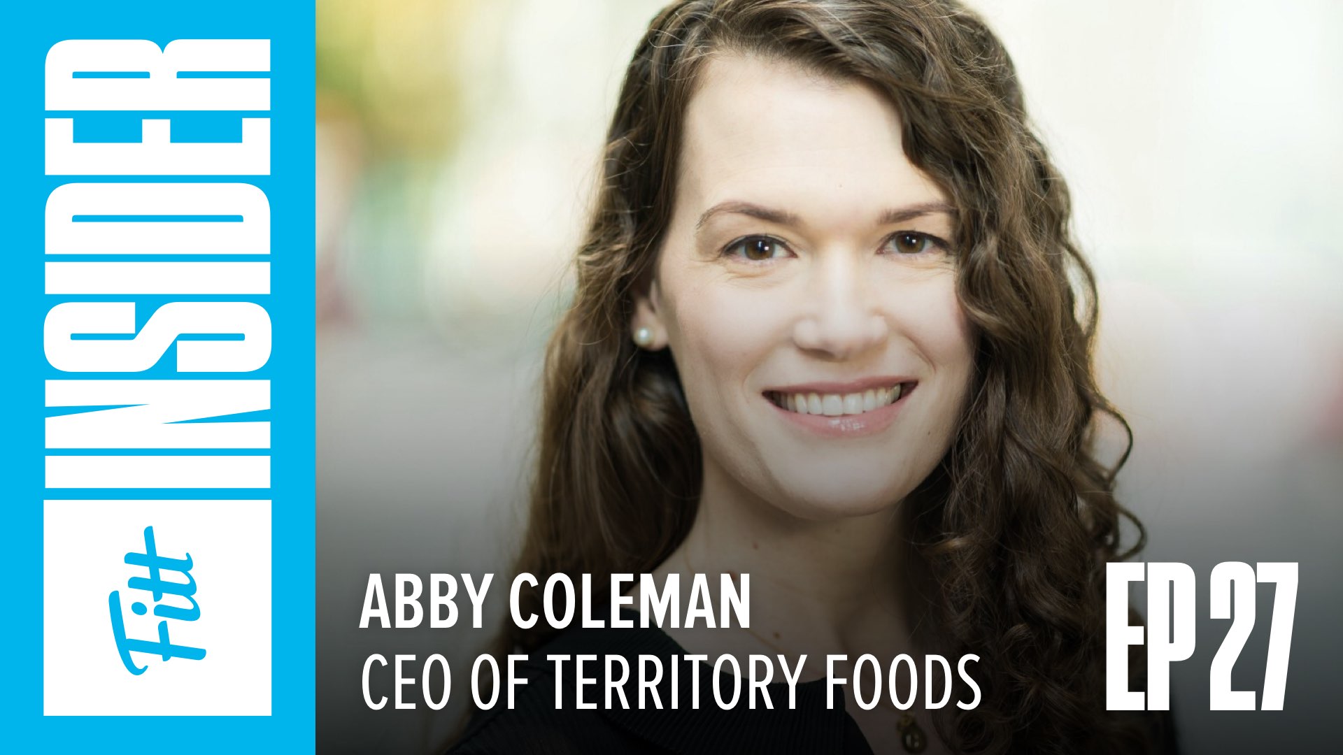 #27: Abby Coleman, CEO of Territory Foods | Fitt Insider Podcast