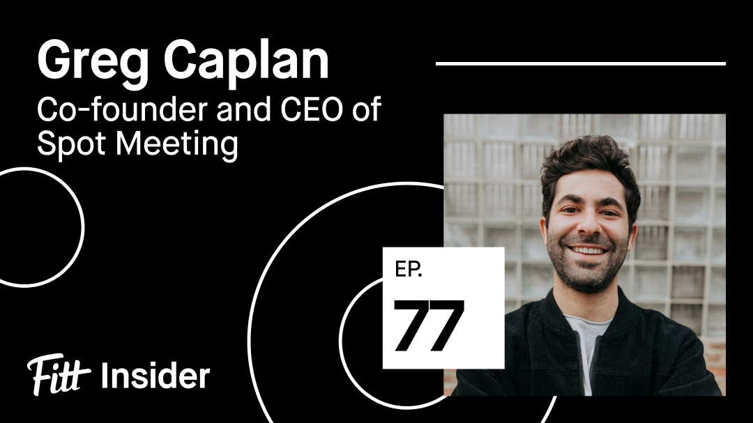 #77: Greg Caplan, Co-founder & CEO of Spot Meetings | Fitt Insider Podcast