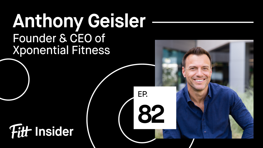 #82: Anthony Geisler, Founder & CEO of Xponential Fitness | Fitt ...