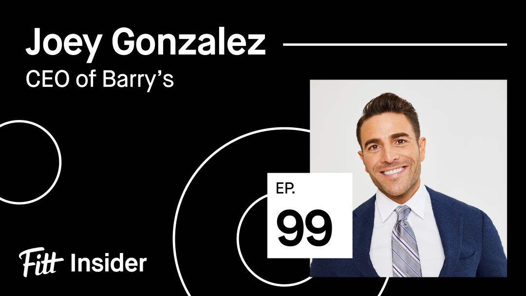 #99: Joey Gonzalez, CEO of Barry’s | Fitt Insider Podcast